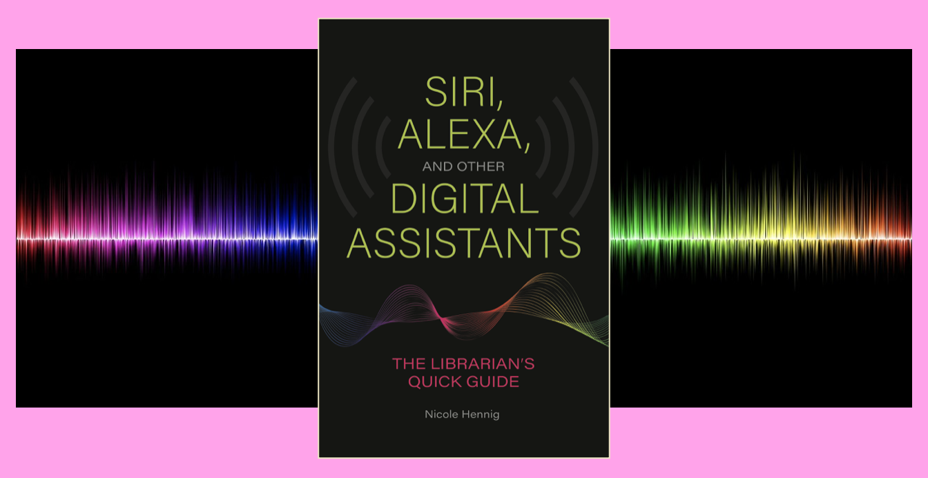 New Book: Siri, Alexa, and Other Digital Assistants: The Librarian’s ...